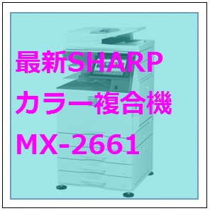 【新機種ご紹介】SHARP複合機MX-2661※2018年11月発売開始 | OAランド千葉駅前店